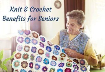 Knit and Crochet Benefits and Tips for Seniors - Petals to Picots